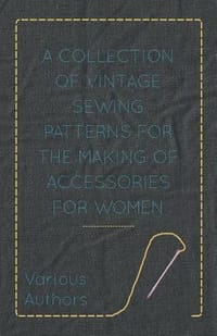 A Collection of Vintage Sewing Patterns for the Making of Accessories ...