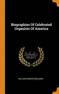 Biographies of Celebrated Organists of America - Inbunden ...